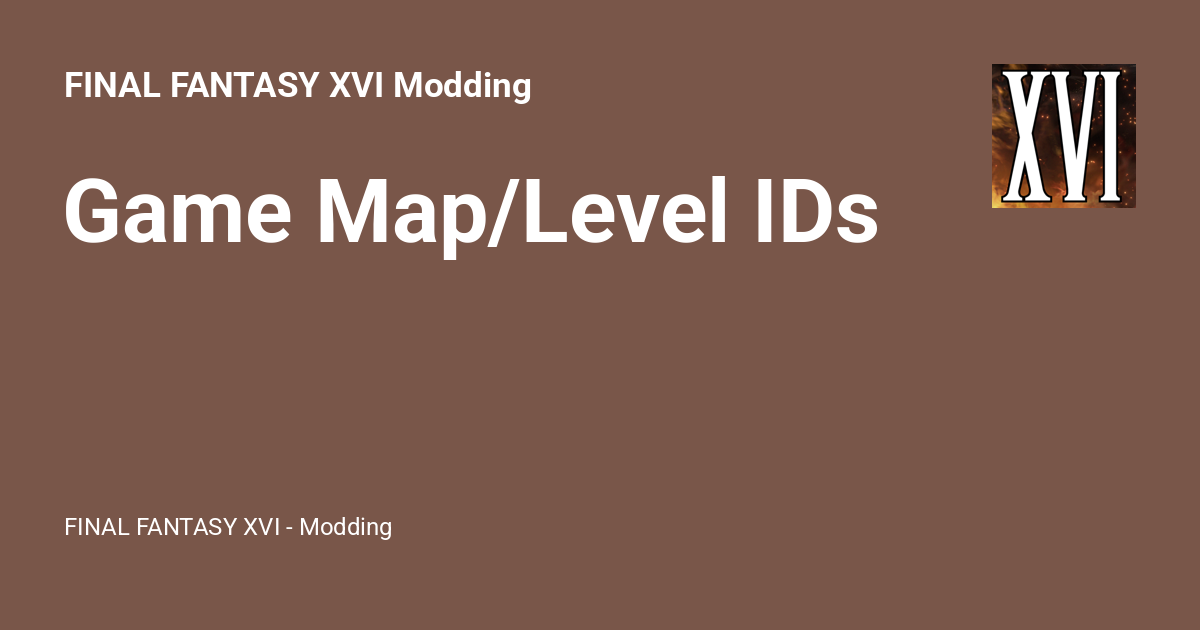 Game Map/Level IDs - FINAL FANTASY XVI Modding